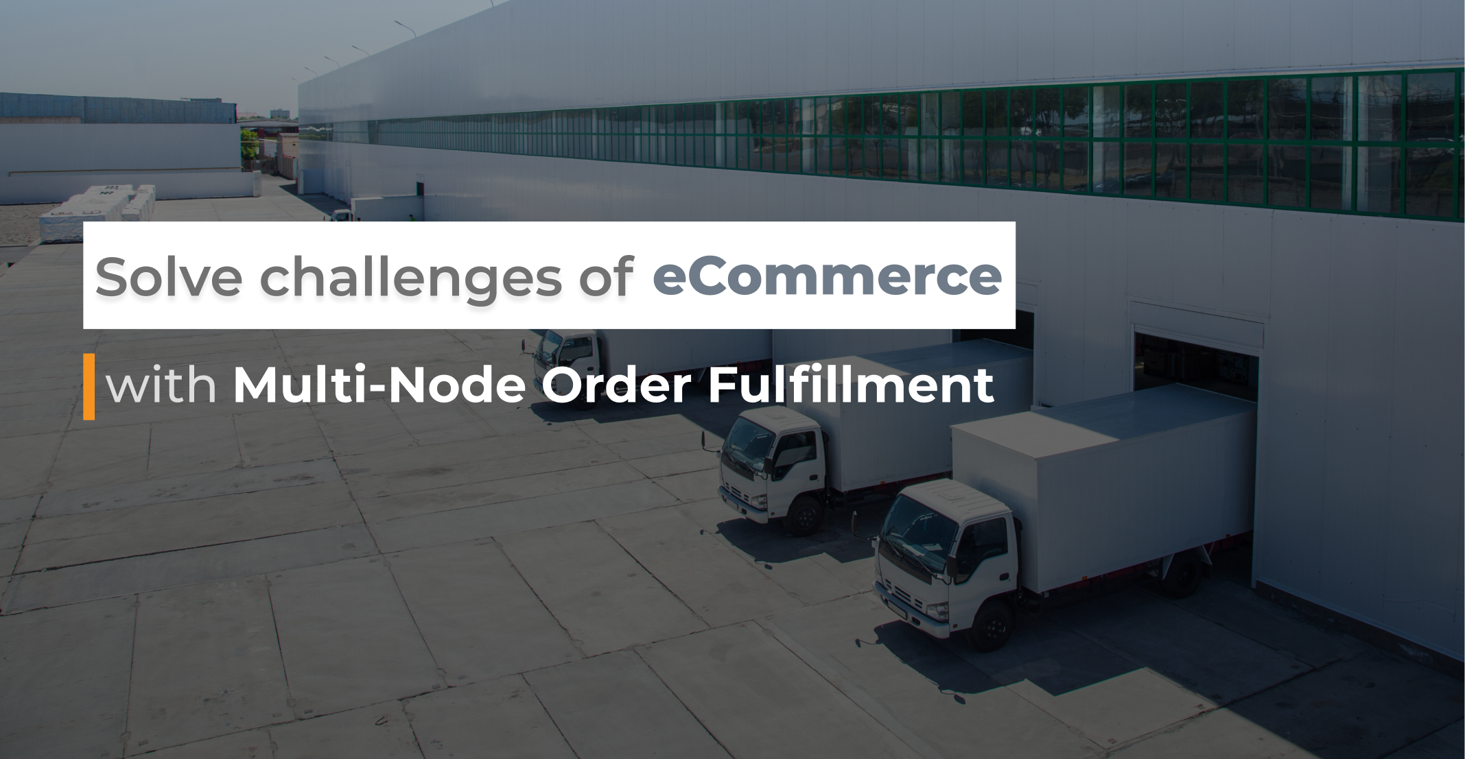 How to Solve Challenges of eCommerce Fulfillment with Multi-Node Order Fulfillment Strategy?